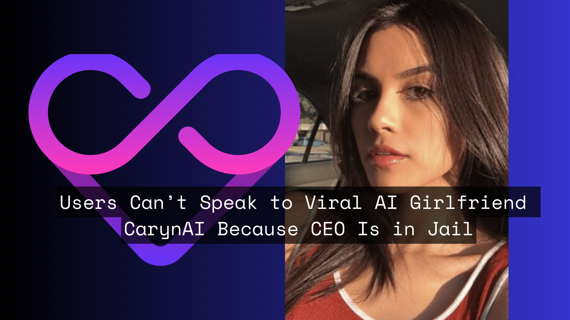 Users Can't Speak to Viral AI Girlfriend CarynAI Because CEO Is in Jail ...